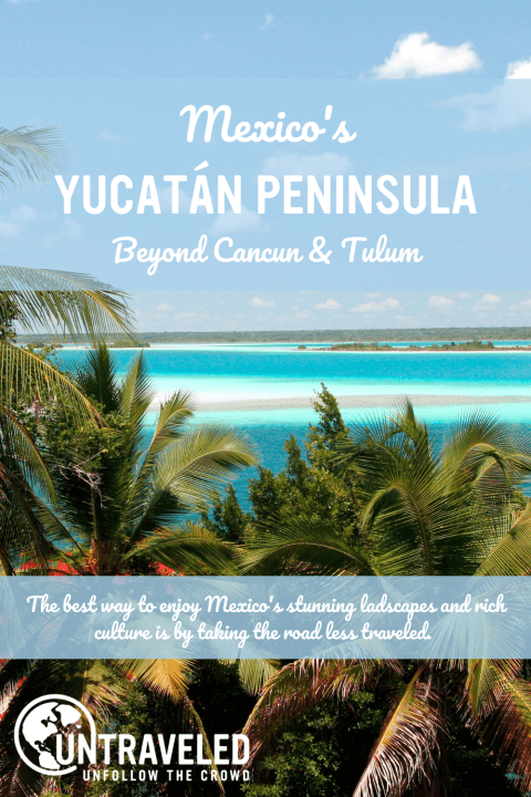Mexico's Yucatán Peninsula: Beyond Cancun & Tulum - untraveled.com